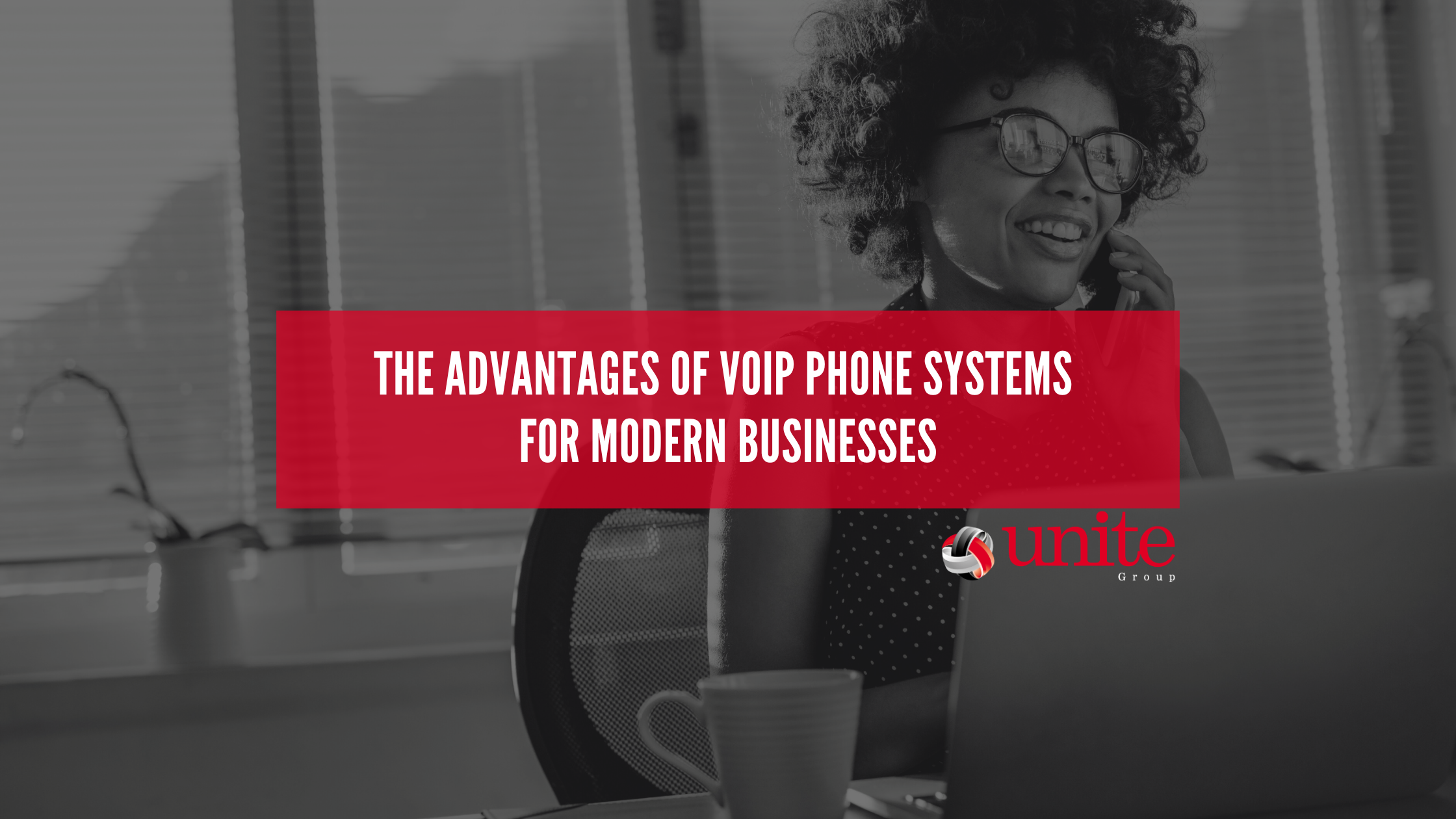 Advantages of VoIP Phone Systems - The Unite Group