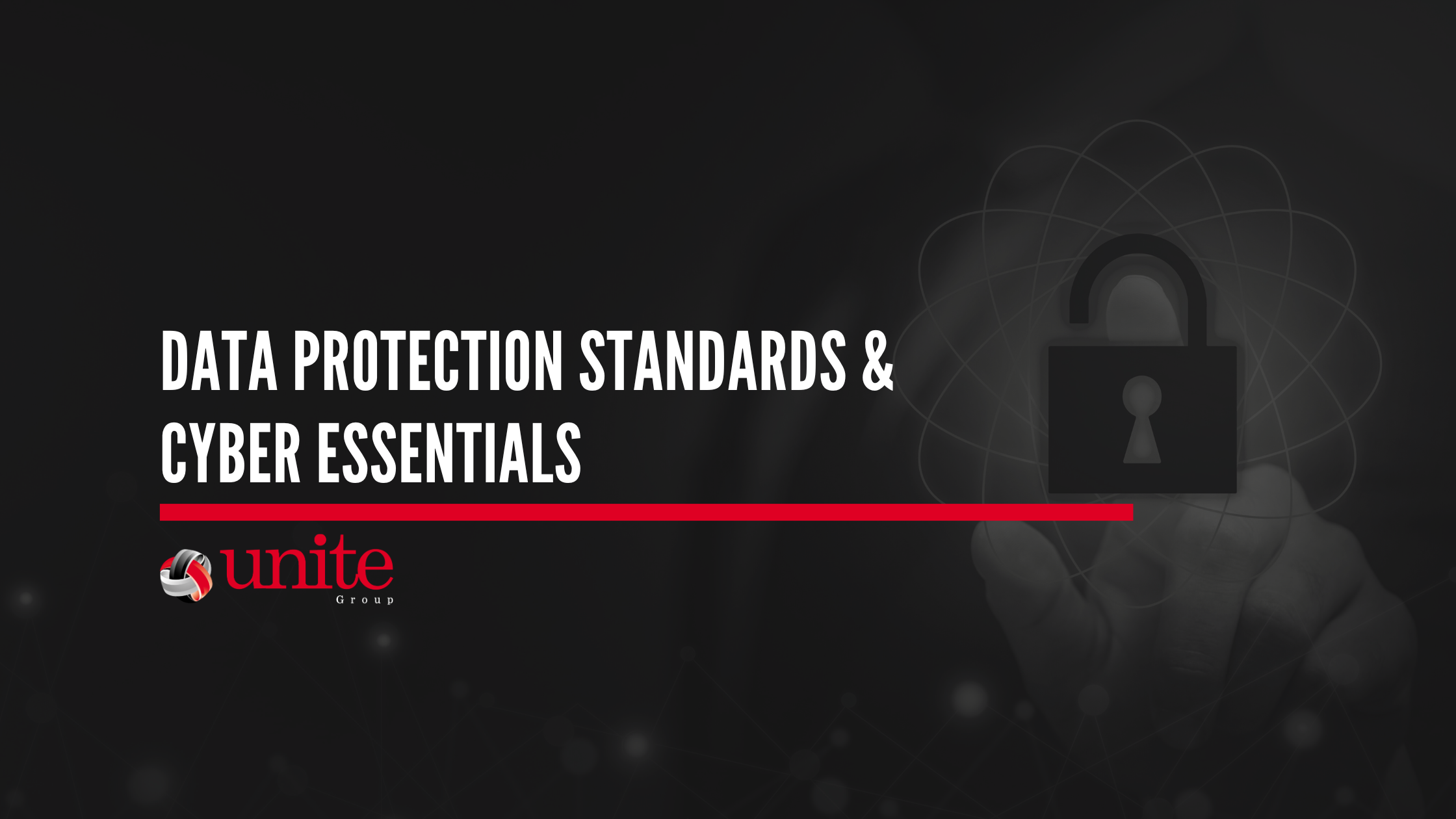 Data Protection Standards & Cyber Essentials - The Unite Group