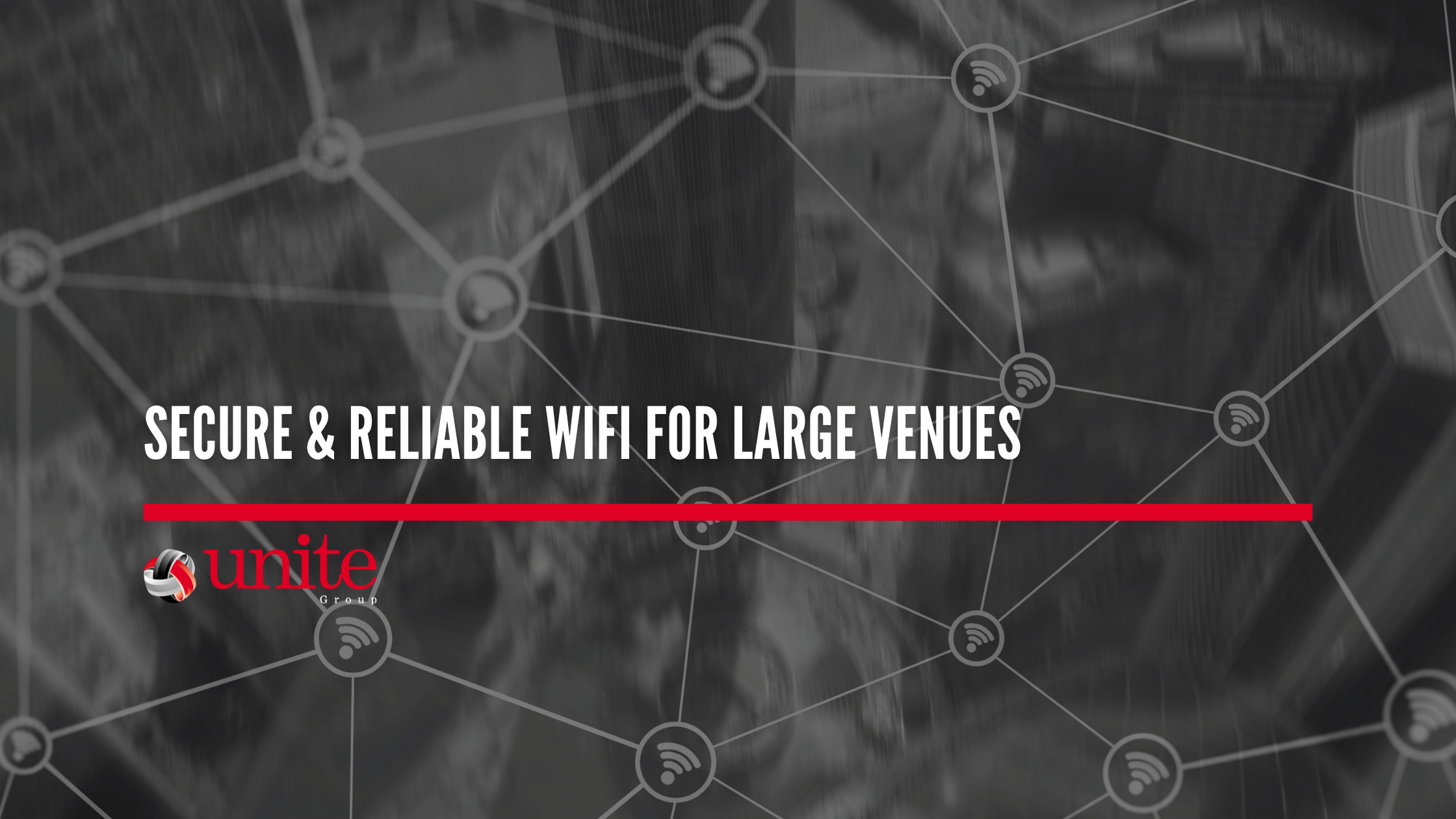 Secure & Reliable WiFi for Large Venues - The Unite Group