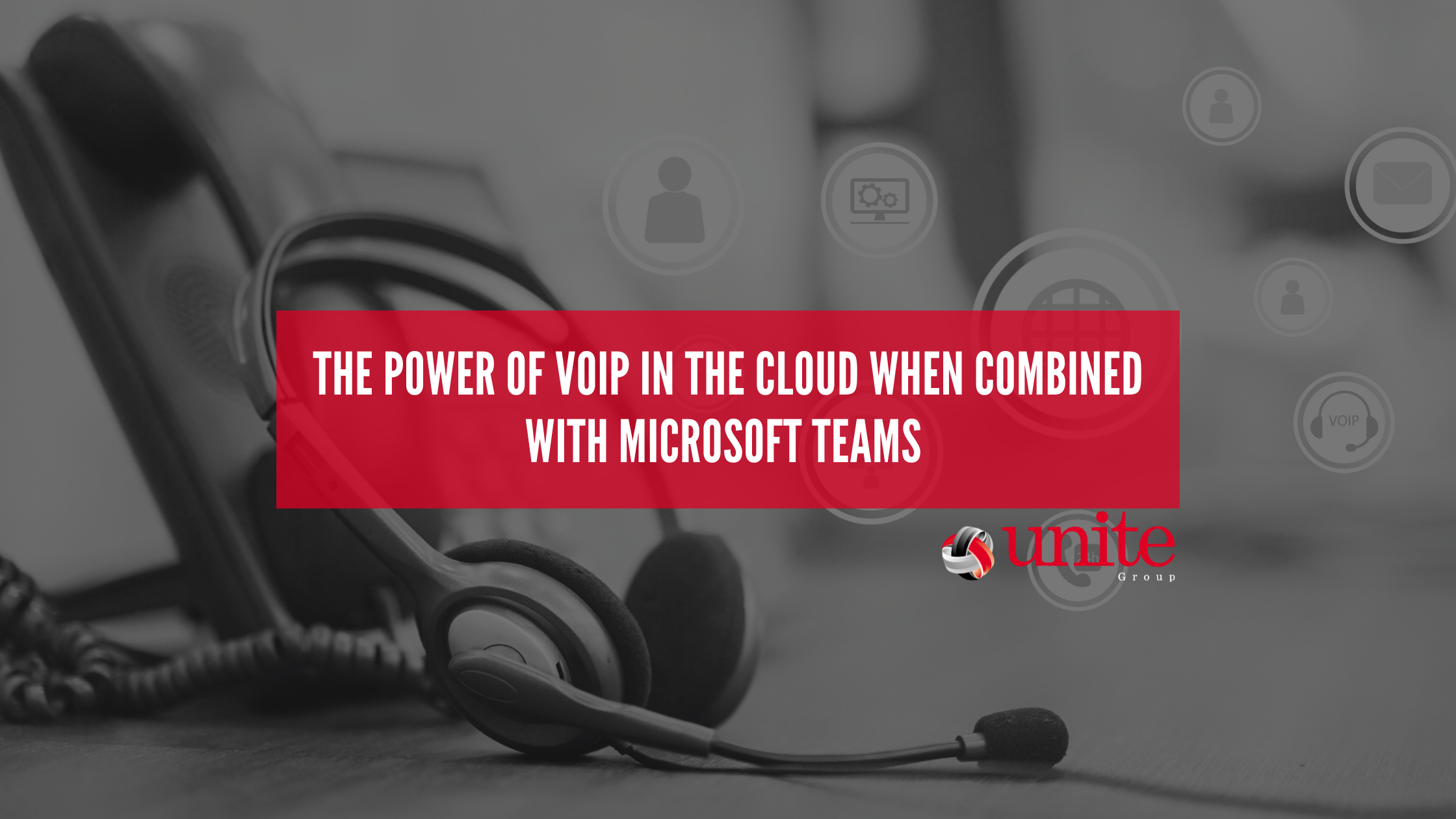 VoIP in the Cloud & Microsoft Teams - The Unite Group